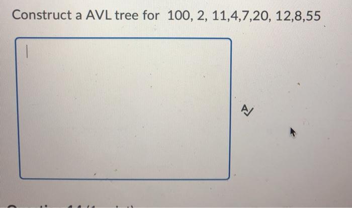 Solved Construct a AVL tree for 100, 2, 11,4,7,20, 12,8,55 1 | Chegg.com