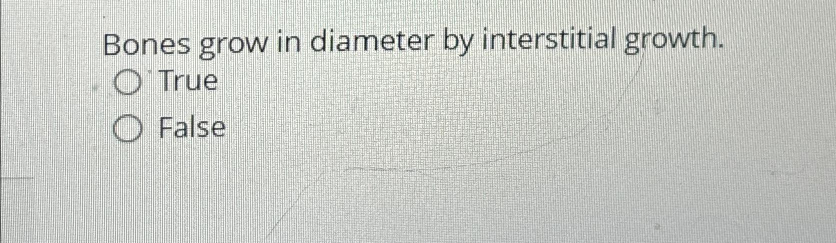Solved Bones grow in diameter by interstitial | Chegg.com