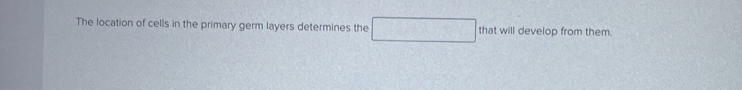 Solved The location of cells in the primary germ layers | Chegg.com