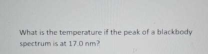 Solved What is the temperature if the peak of a blackbody | Chegg.com