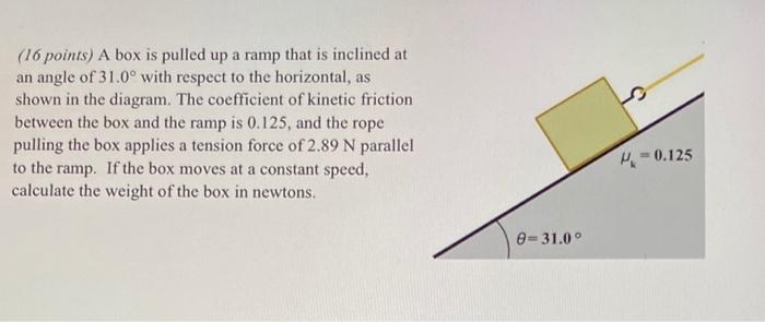 Solved (16 points) A box is pulled up a ramp that is | Chegg.com