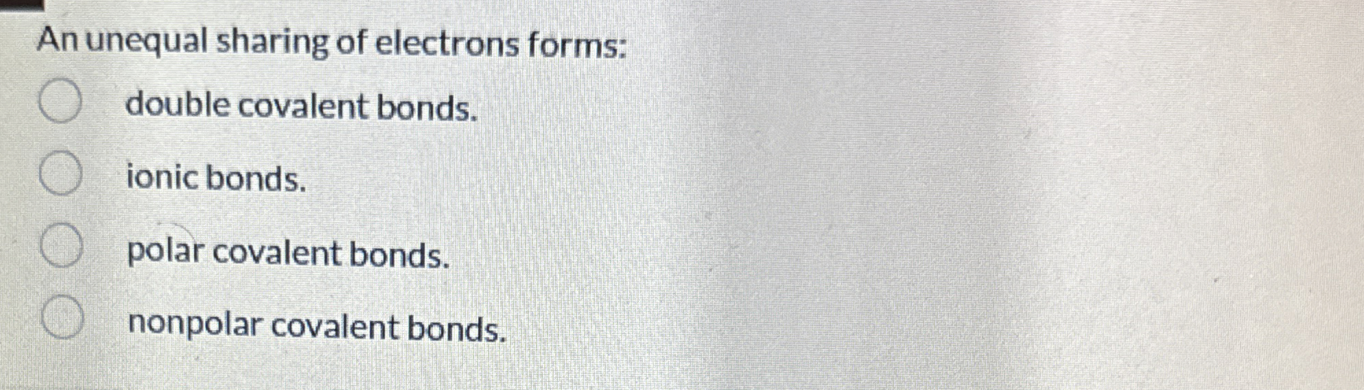 Solved An unequal sharing of electrons forms:double covalent | Chegg.com