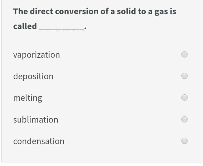 The direct conversion of a solid to a gas is called | Chegg.com