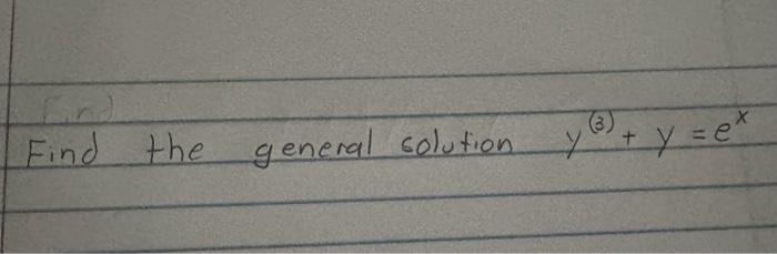 Solved Find the general solution y(3)+y=ex | Chegg.com