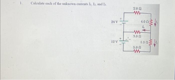 Solved 1. Calculate each of the unknown currents I1, I2, and | Chegg.com