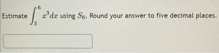 Solved Estimate ∫36x3dx using S6. Round your answer to five | Chegg.com