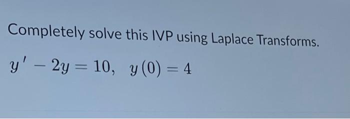 Solved Completely solve this IVP using Laplace Transforms. | Chegg.com