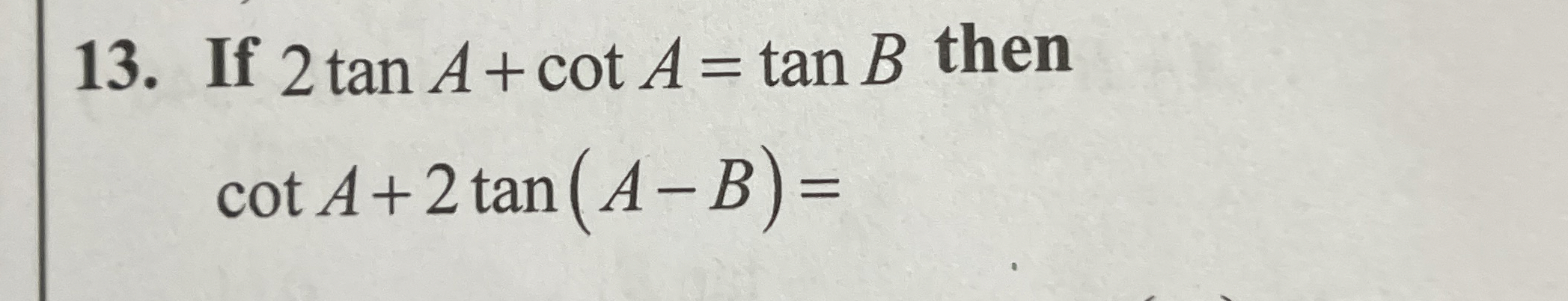 If 2tanA+cotA=tanB ﻿then cotA+2tan(A-B)= | Chegg.com