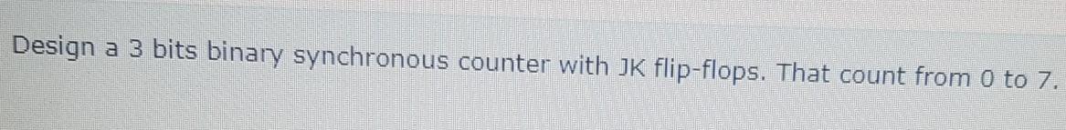 Solved Design a 3 bits binary synchronous counter with JK | Chegg.com