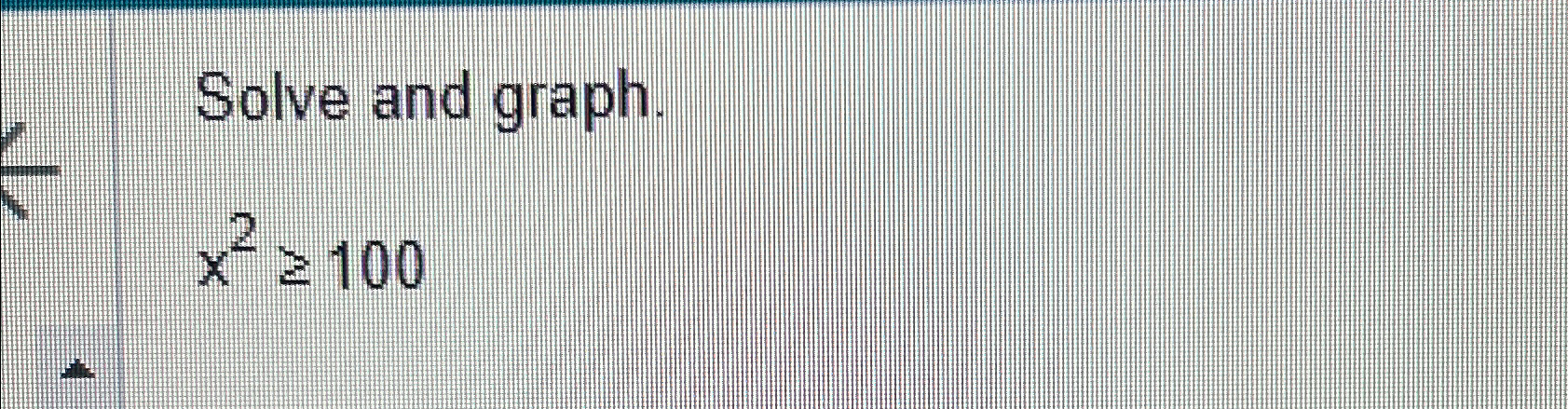 Solved Solve and graph.x2≥100 | Chegg.com