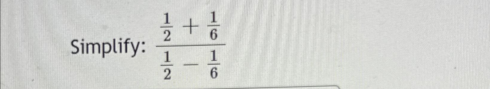 Solved Simplify: 12+1612-16 | Chegg.com
