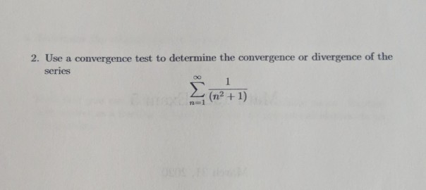 Solved 2. Use a convergence test to determine the | Chegg.com