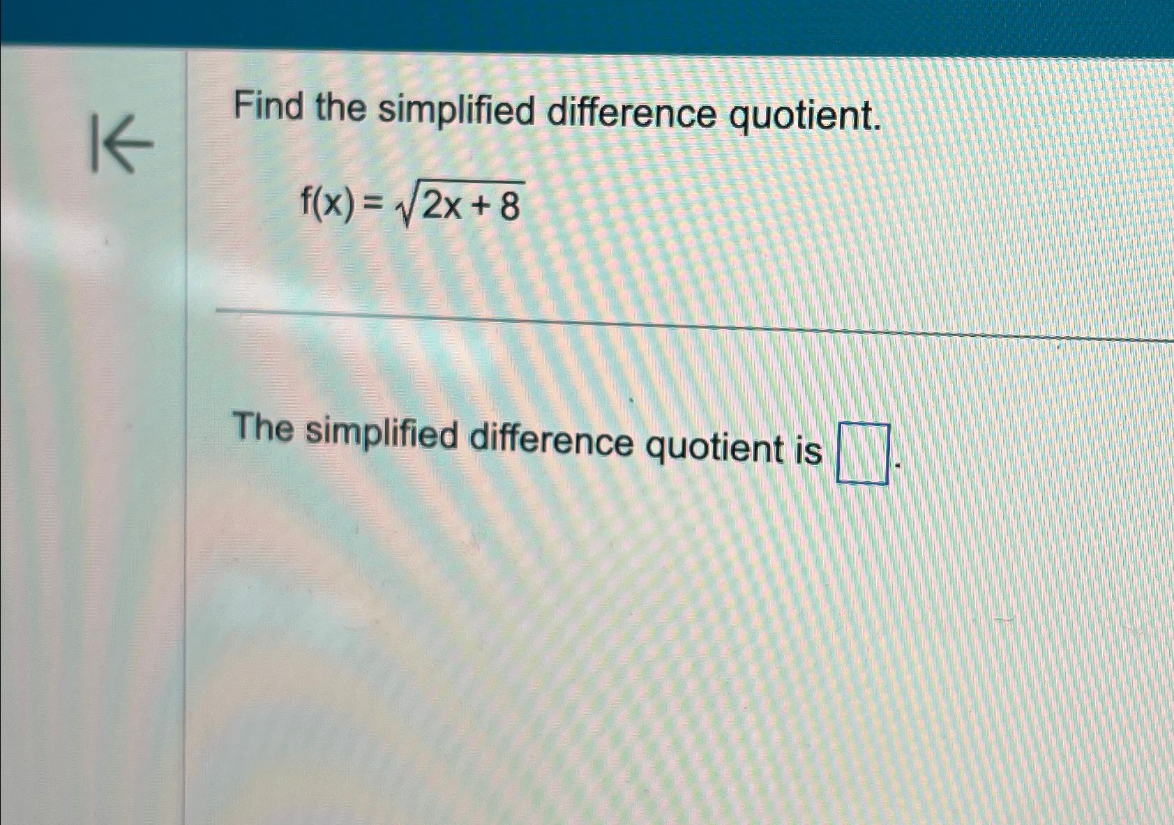 Solved Find the simplified difference quotient.f(x)=2x+82The | Chegg.com