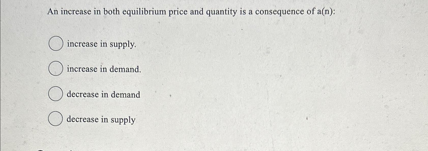 Solved An increase in both equilibrium price and quantity is | Chegg.com