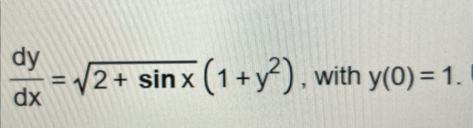Solved dydx=2+sinx2(1+y2), ﻿with y(0)=1 | Chegg.com