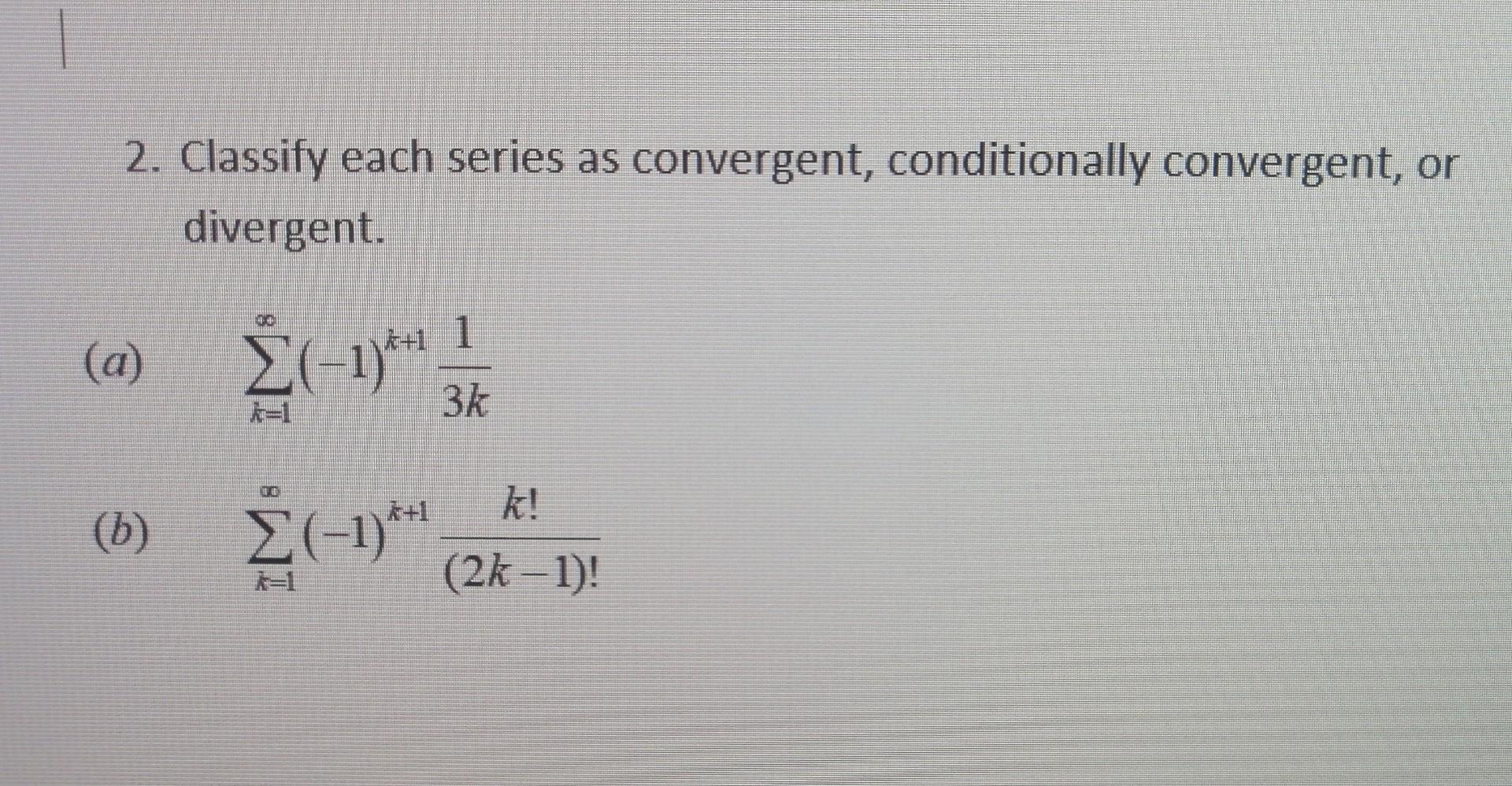 Solved 2. Classify each series as convergent, conditionally | Chegg.com