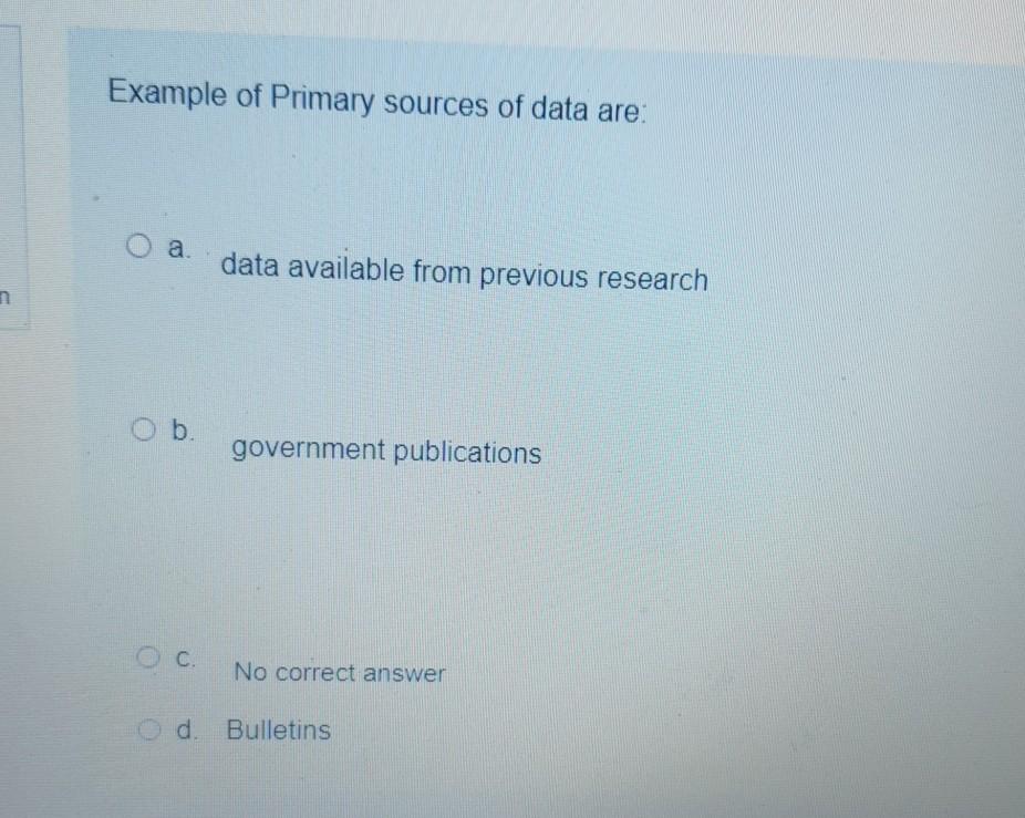 Solved Example of Primary sources of data are: O a. data | Chegg.com