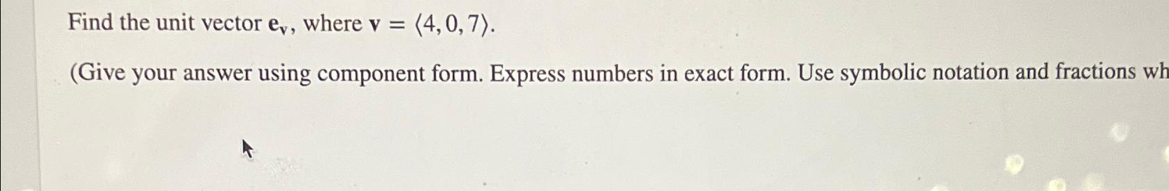 Solved Find the unit vector ev, ﻿where v=(:4,0,7:).(Give | Chegg.com
