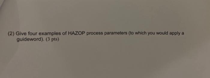 Solved (2) Give four examples of HAZOP process parameters | Chegg.com Solved (2) Give four examples of HAZOP process parameters | Chegg.com