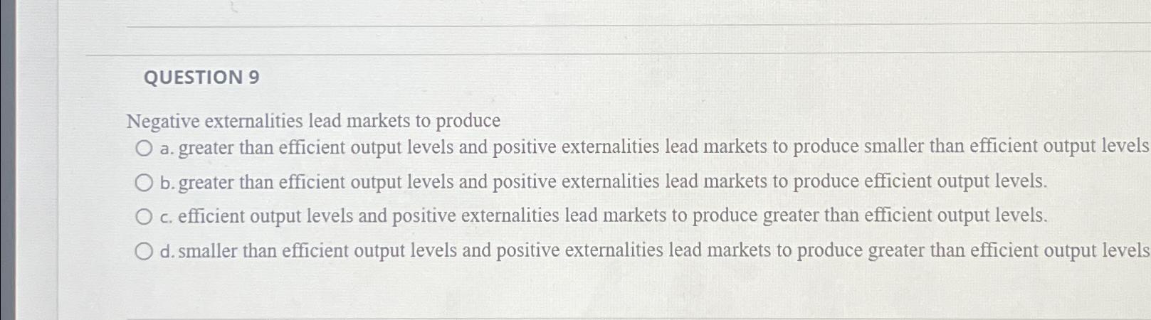 Solved QUESTION 9Negative externalities lead markets to | Chegg.com