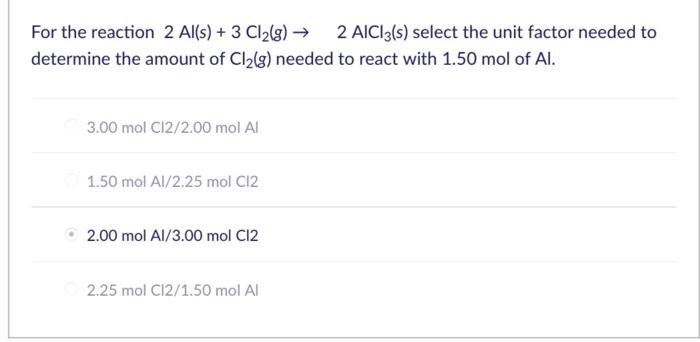 Solved For the reaction 2Al(s)+3Cl2( g)→2AlCl3( s) select | Chegg.com