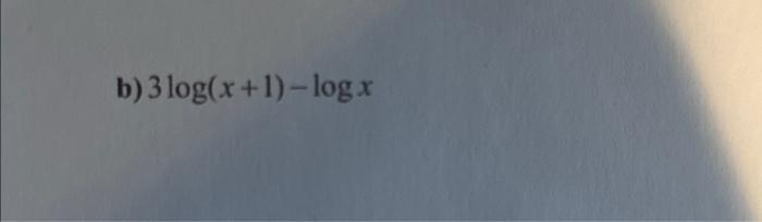 Solved b) 3log(x+1)−logx | Chegg.com