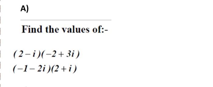 Solved A) Find the values of:- (2- i)(-2+ 3i) (-1-2i)(2+i) | Chegg.com