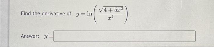 Solved Find the derivative of y = ln y=[ Answer: y'= 4+5x2 | Chegg.com