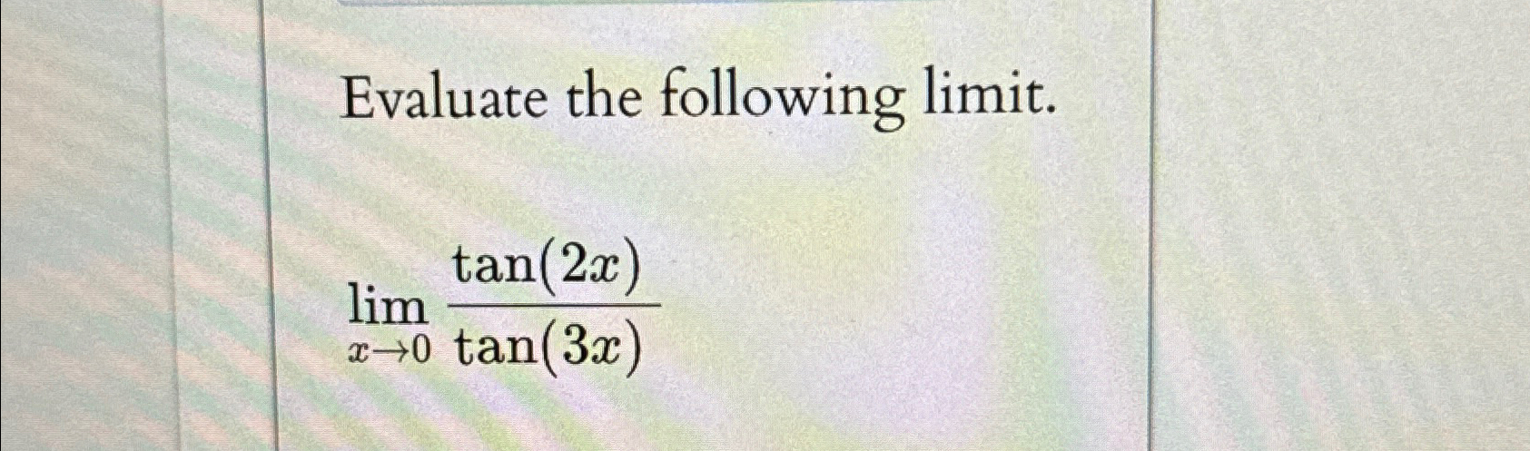 Solved Evaluate the following limit.limx→0tan(2x) tan(3x) | Chegg.com