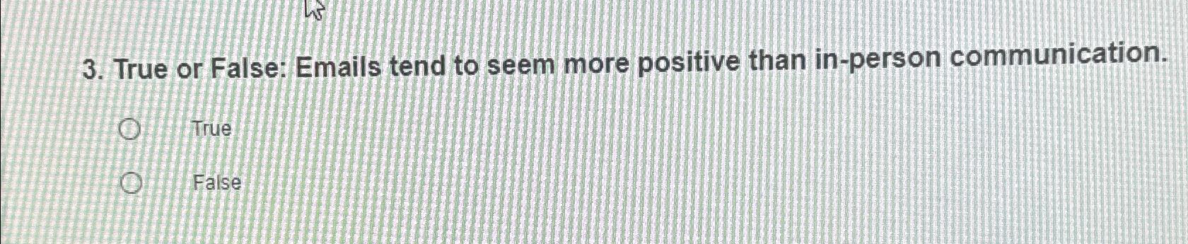 Solved True or False: Emails tend to seem more positive than | Chegg.com