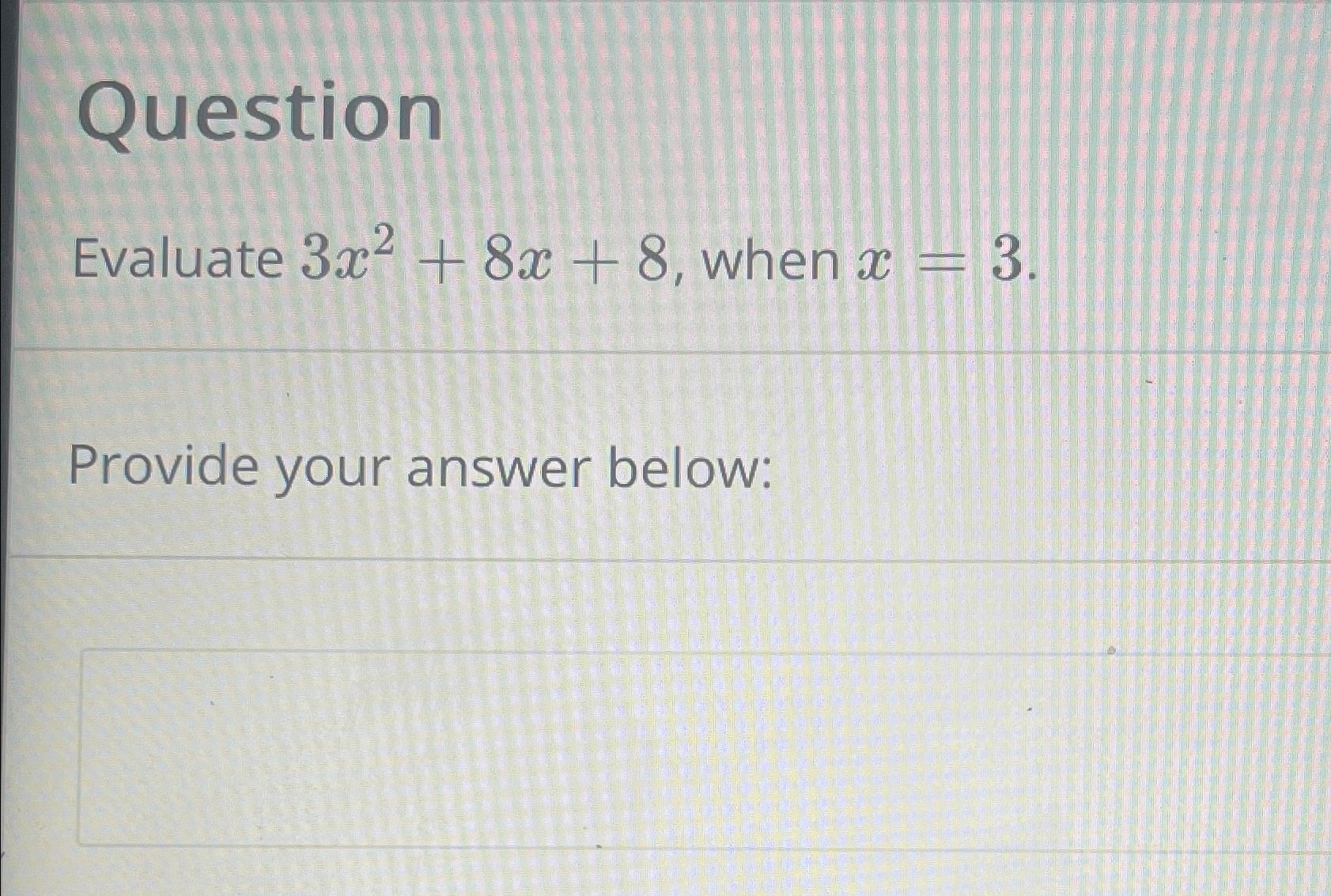 Solved QuestionEvaluate 3x2+8x+8, ﻿when x=3Provide your | Chegg.com