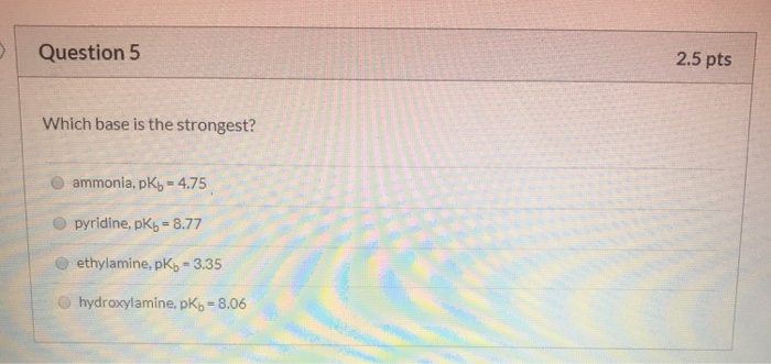 Solved Question 5 2.5 pts Which base is the strongest? | Chegg.com