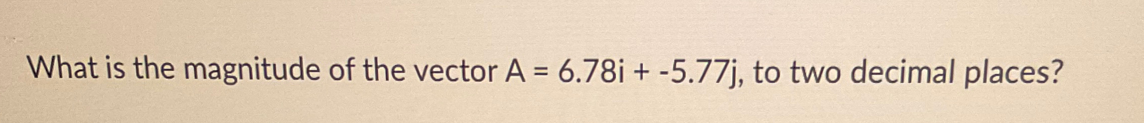Solved What is the magnitude of the vector A=6.78i+-5.77j, | Chegg.com