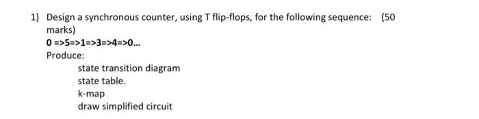 Solved 1) Design a synchronous counter, using T flip-flops, | Chegg.com