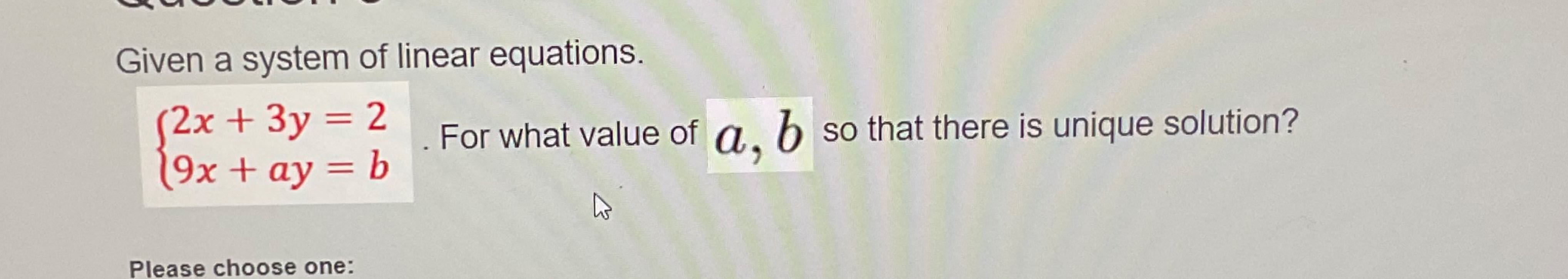 Solved Given a system of linear equations.2x+3y=29x+ay=b. | Chegg.com