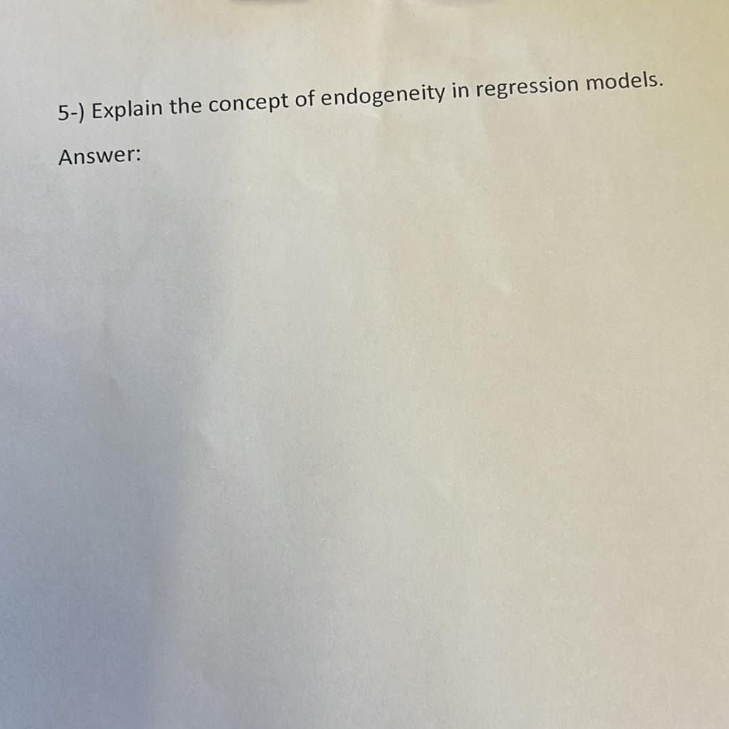 Solved 5-) ﻿Explain the concept of endogeneity in regression | Chegg.com