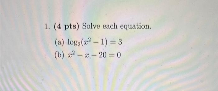 Solved 1. (4 pts) Solve each equation. (a) log2(x2−1)=3 (b) | Chegg.com