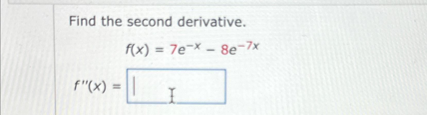 Solved Find the second derivative.f(x)=7e-x-8e-7xf''(x)= | Chegg.com