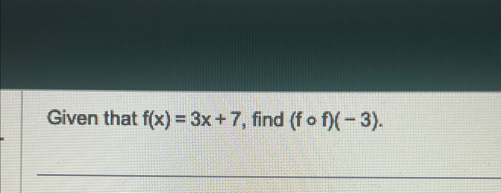 Solved Given that f(x)=3x+7, ﻿find (f@f)(-3). | Chegg.com