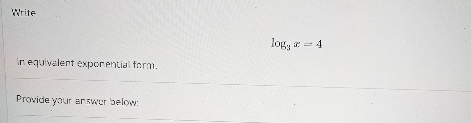Solved Writelog3x=4in equivalent exponential form.Provide | Chegg.com