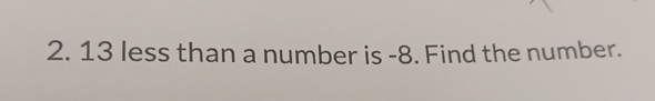 Solved 13 ﻿less than a number is -8 . ﻿Find the number. | Chegg.com