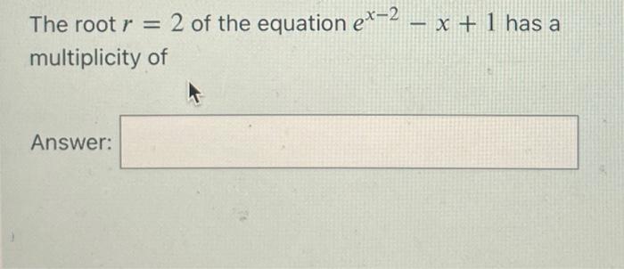 Solved The root r=2 of the equation ex−2−x+1 has a | Chegg.com