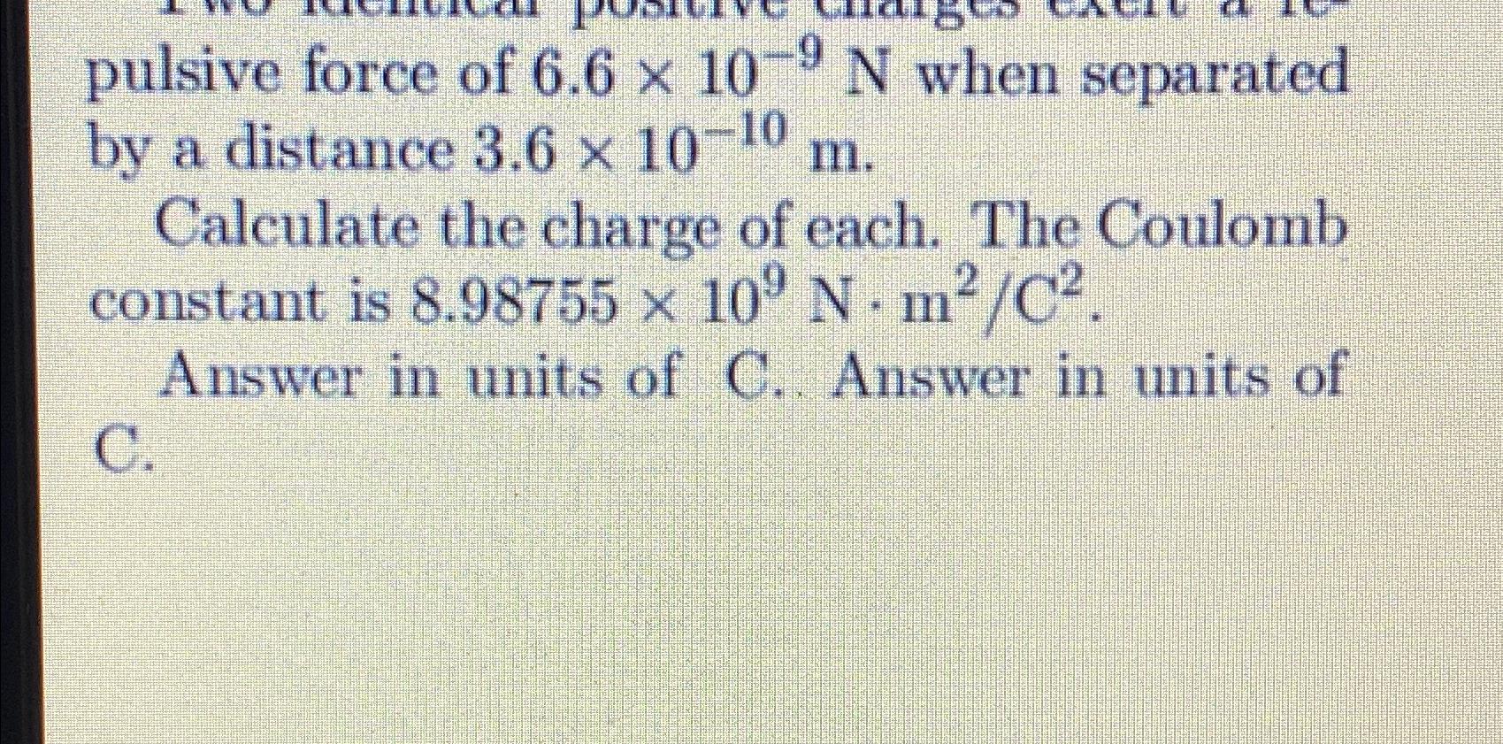 Solved pulsive force of 6.6×10-9N ﻿when separated by a | Chegg.com