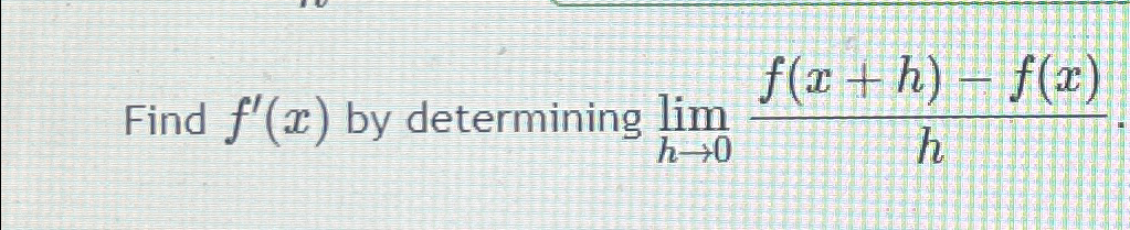 Solved Find f'(x) ﻿by determining limh→0f(x+h)-f(x)h ﻿if | Chegg.com