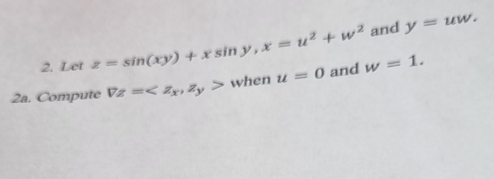 Solved 2. Let z = sin(xy) + xsin y,x=u² + w² and y= uw. 2a. | Chegg.com