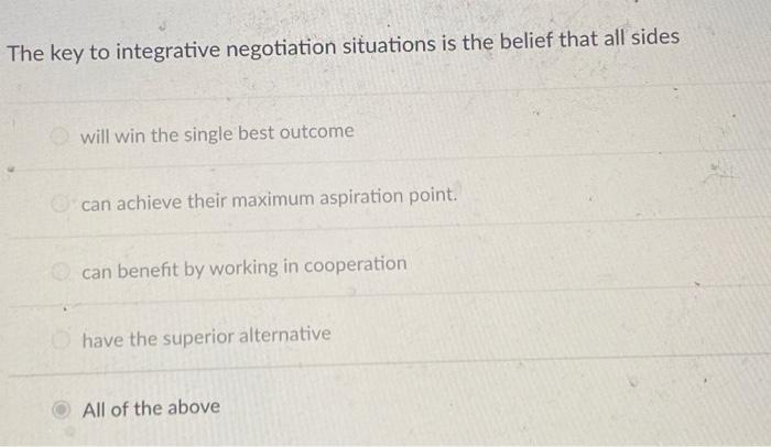 The key to integrative negotiation situations is the | Chegg.com
