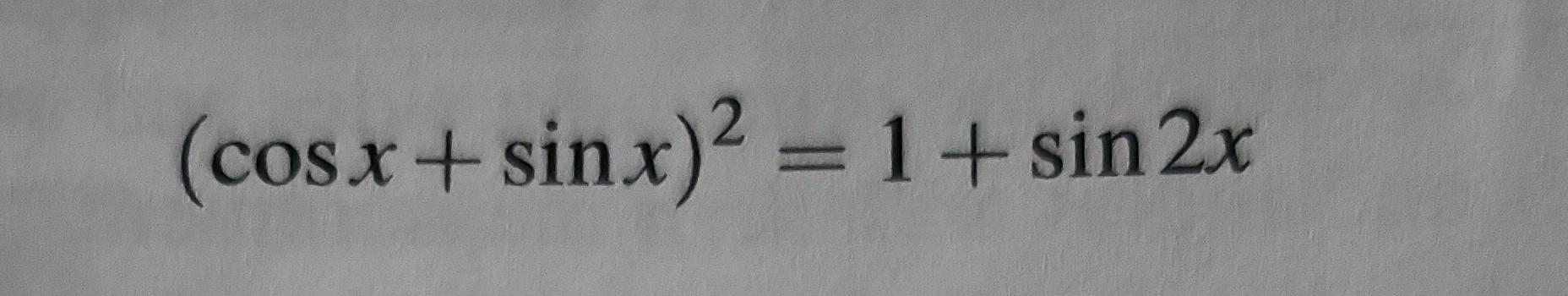 Solved (cosx+sinx)2=1+sin2x | Chegg.com