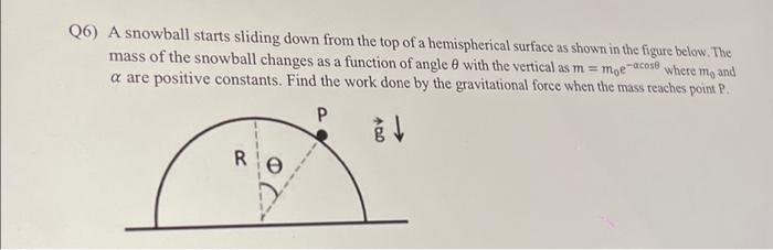 Solved Q6) A snowball starts sliding down from the top of a | Chegg.com