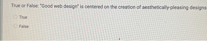 Solved True or False: "Good web design" is centered on the | Chegg.com