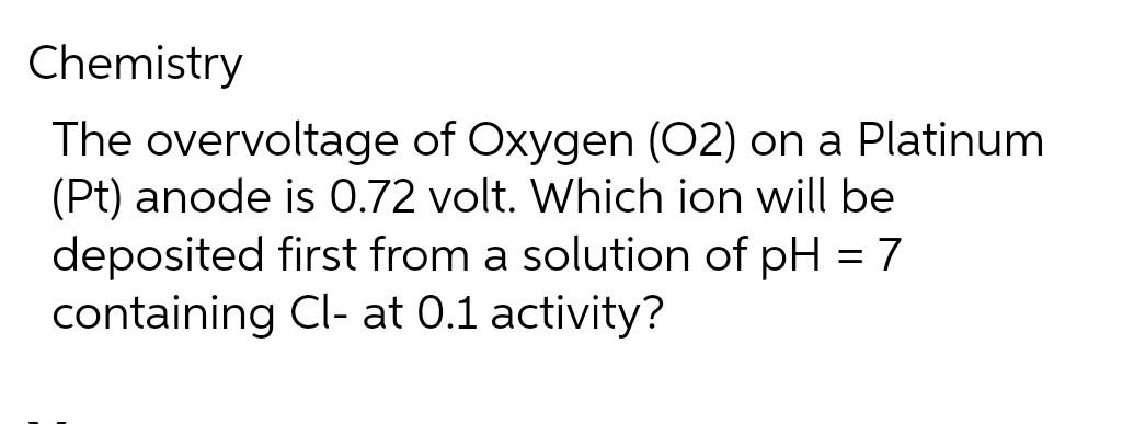 Solved Chemistry The overvoltage of Oxygen (O2) on a | Chegg.com